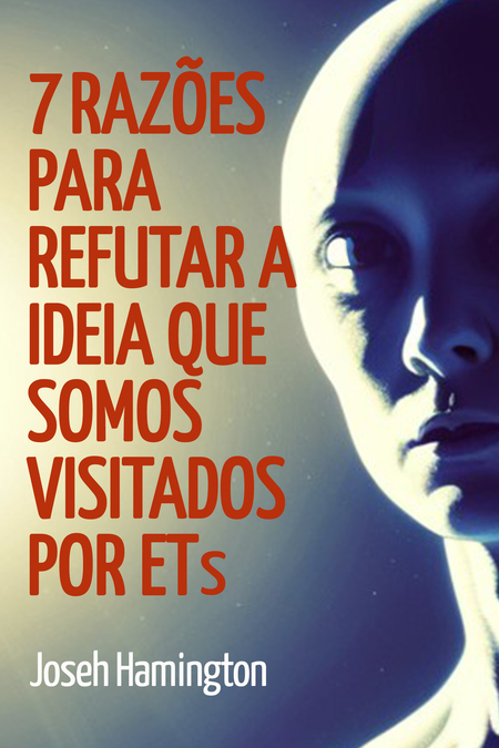 Sete Razões para Refutar a Ideia de que Somos Visitados por ETs ...